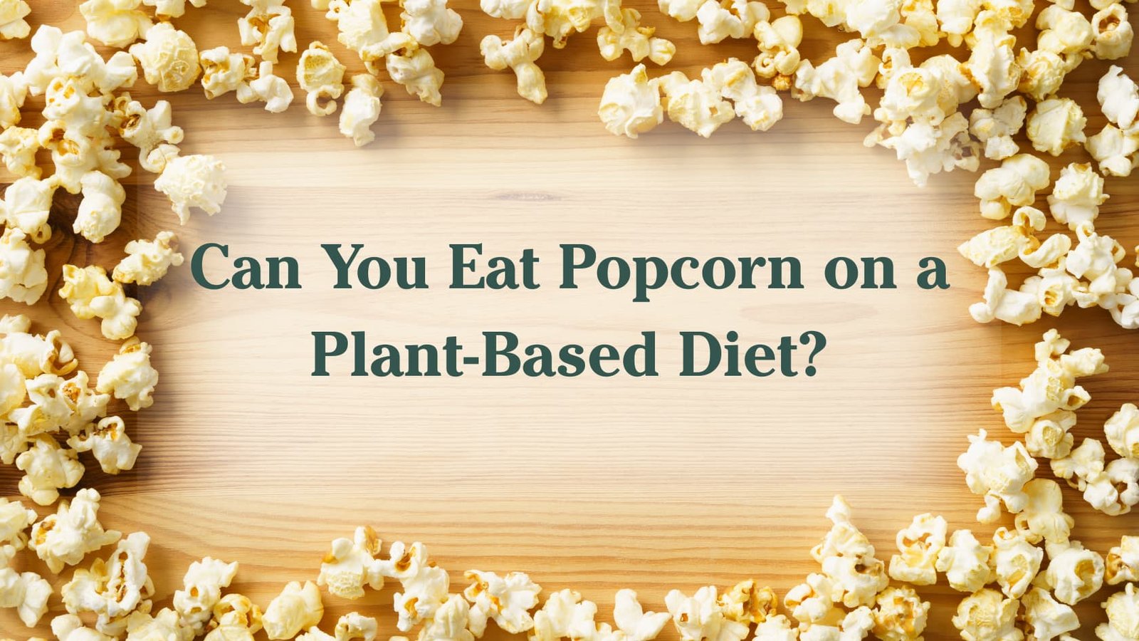 Can You Eat Popcorn on a Plant-Based Diet? - Fig Lane Nutrition